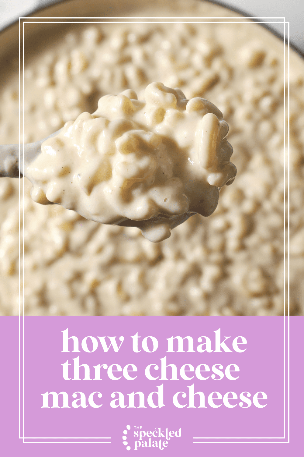 How to make the BEST Three Cheese Mac and Cheese - The Speckled Palate