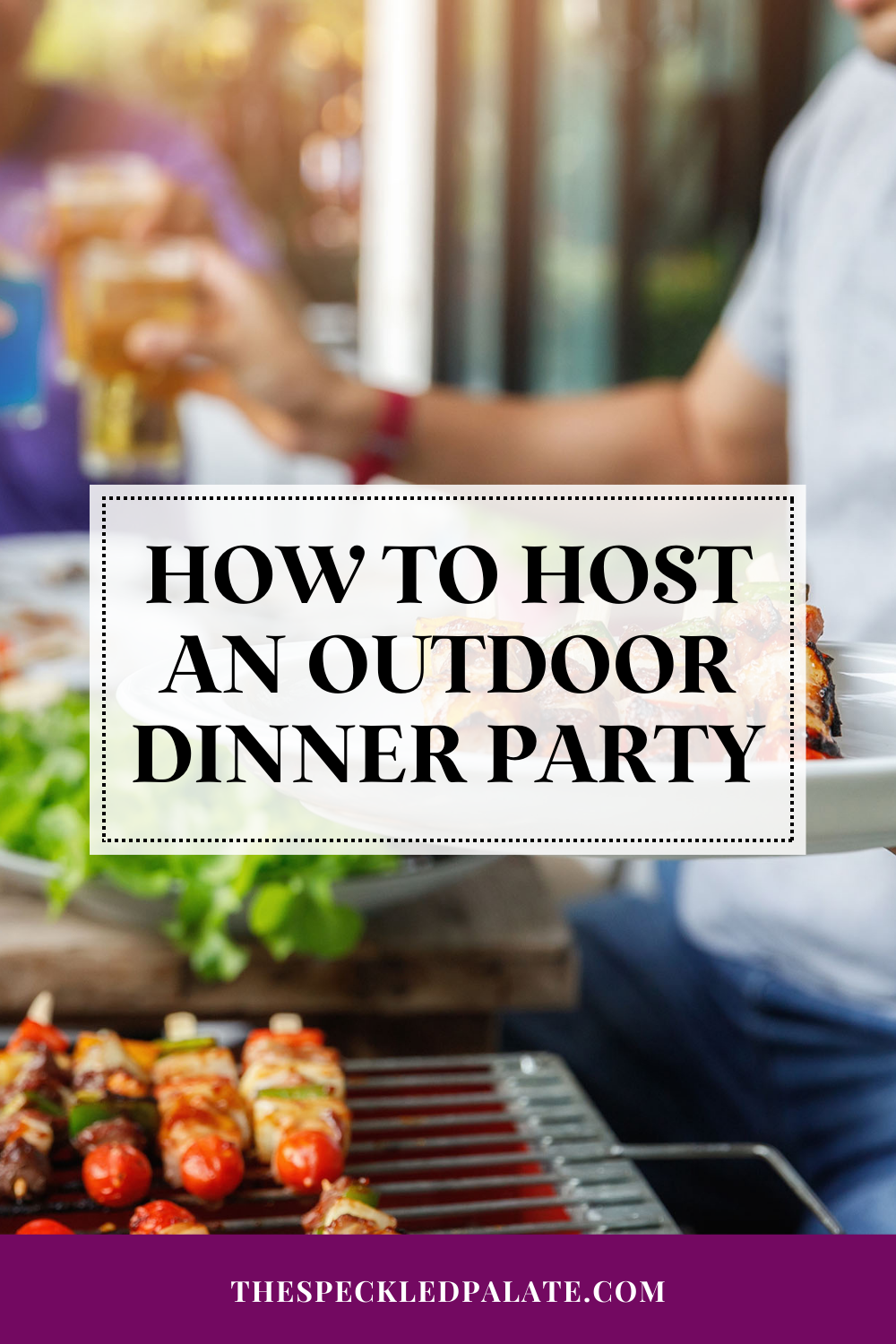 How to host an Outdoor Dinner Party - The Speckled Palate