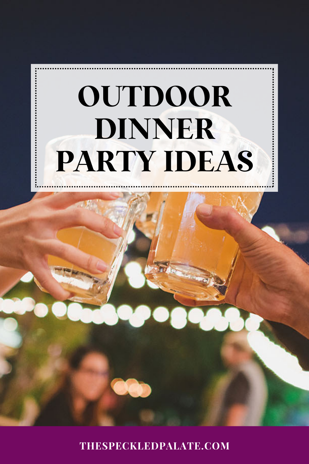 How to host an Outdoor Dinner Party - The Speckled Palate